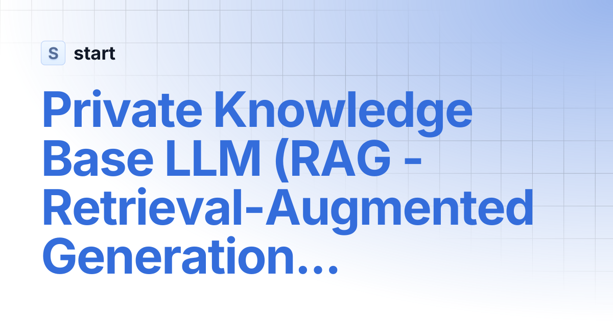 Private Knowledge Base LLM (RAG - Retrieval-Augmented Generation) | start